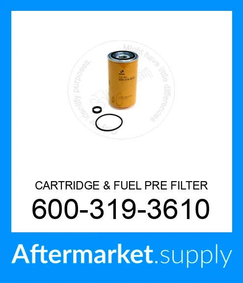 600-319-3610 - CARTRIDGE & FUEL PRE FILTER (6125-81-7032, 6125817032 ...